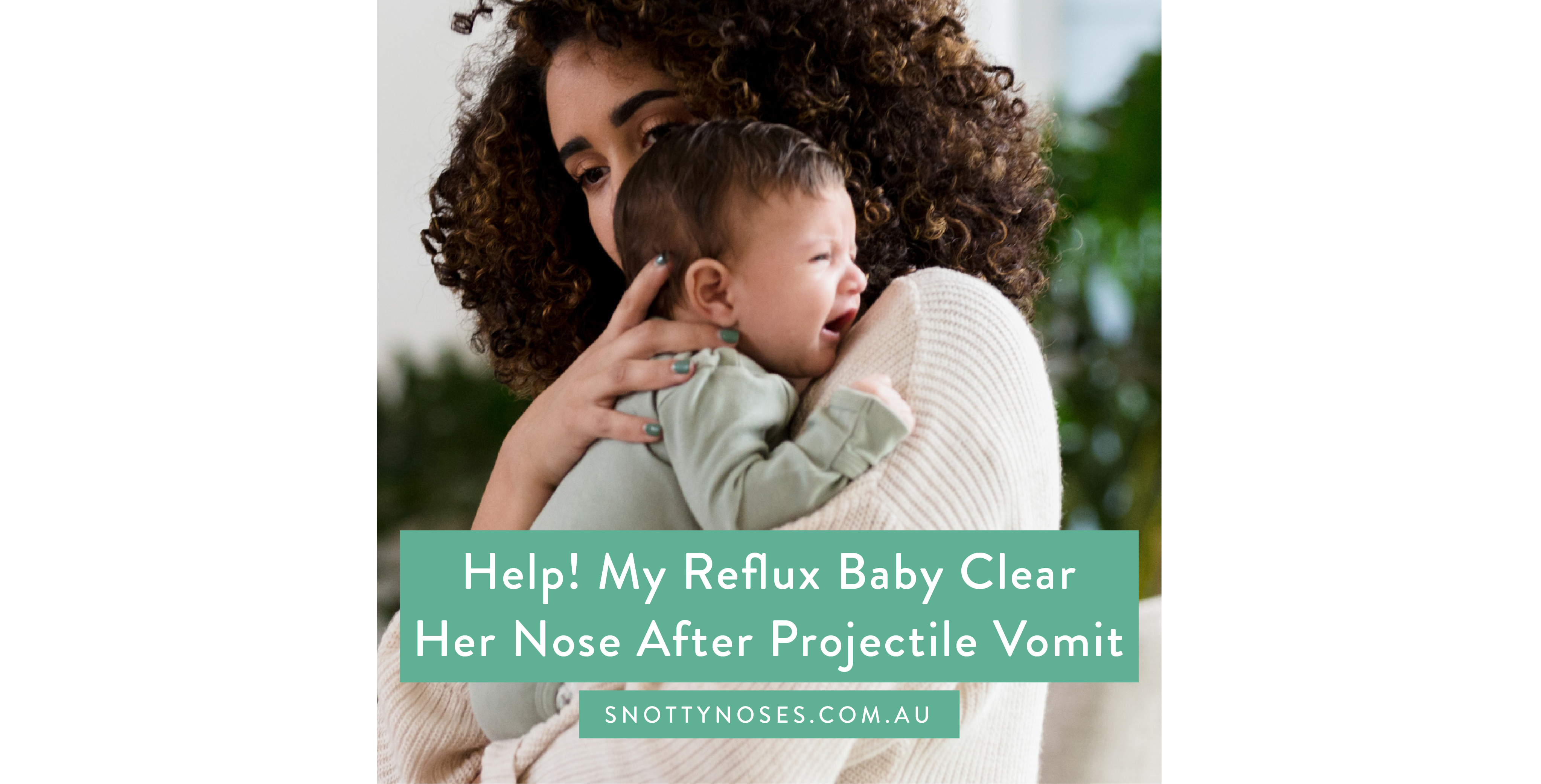 Help! My Reflux Baby Needs to Clear Her Nose After Projectile Vomit – Snotty Noses Australia Pty Ltd